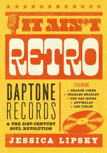 It Ain't Retro: Daptone Records & the 21st-Century Soul Revolution ...