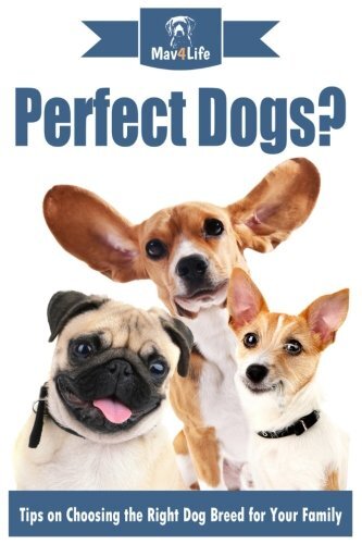 Perfect Dogs?: Tips on Choosing the Right Dog Breed for Your Family ...