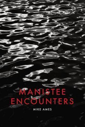 Manistee Encounters by Mike Ames (2015, Trade Paperback) for sale ...