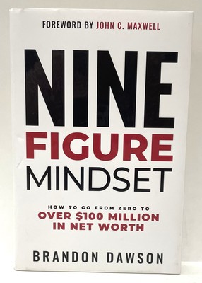 Nine-Figure Mindset: How to Go from Zero to Over $100 Million in Net ...
