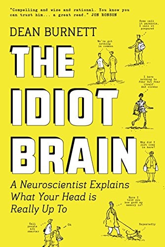 The Idiot Brain: A Neuroscientist Explains What Your Head is... by ...