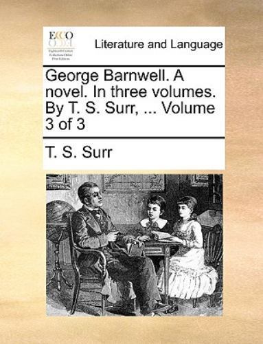 George Barnwell a Novel in Three Volumes by T S Surr, Volume 3 by T. S ...