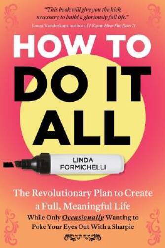 How to Do It All : The Revolutionary Plan to Create a Full, Meaningful ...