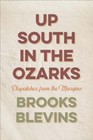 Up South in the Ozarks: Dispatches from the Margins by Brooks Blevins ...