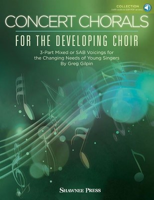 Concert Chorals for the Developing Choir : 3-part Mixed or Sab Voicings ...