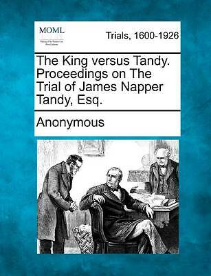 The King Versus Tandy. Proceedings on the Trial of James Napper Tandy ...