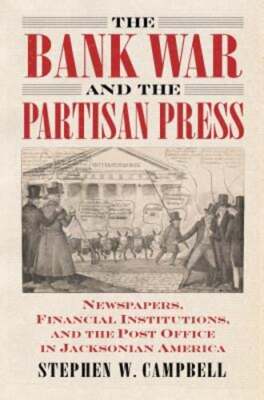 The Bank War and the Partisan Press: Newspapers, Financial Institutions ...