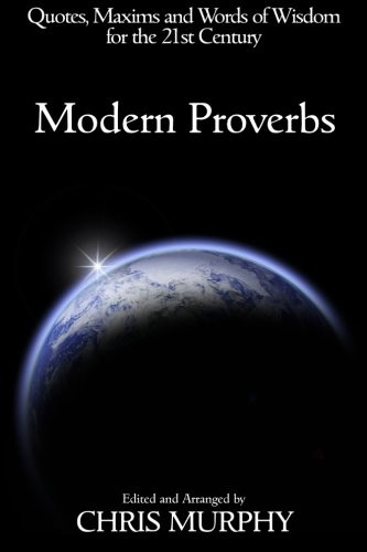 MODERN PROVERBS: QUOTES, MAXIMS AND WORDS OF WISDOM FOR By Chris Murphy ...