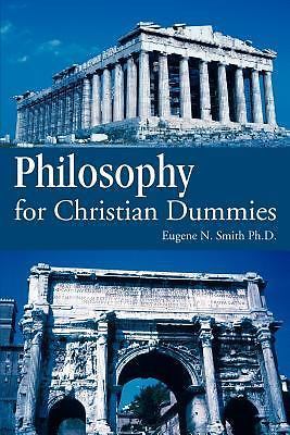 Philosophy for Christian Dummies by Eugene Smith (2006, Trade Paperback ...