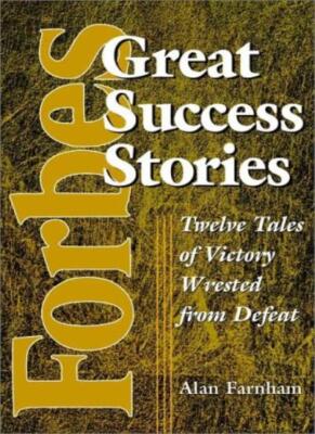 Forbes Great Success Stories: Twelve Tales of Victory Wrested fr ...