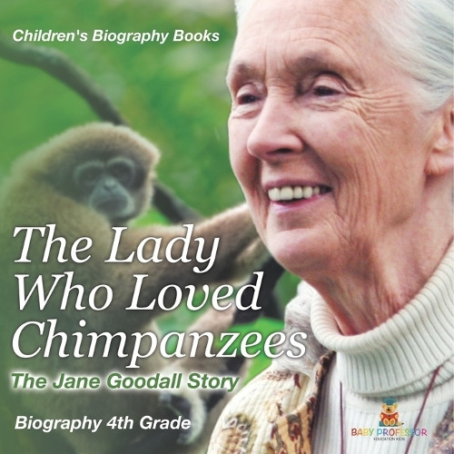 Baby Professor The Lady Who Loved Chimpanzees - The Jane Goodall S ...