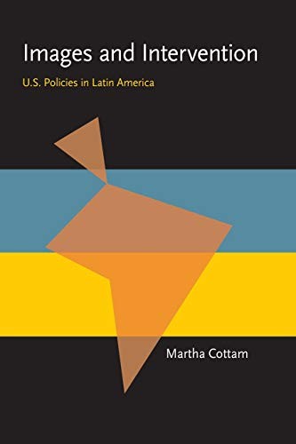 IMAGES AND INTERVENTION: U.S. POLICIES IN LATIN AMERICA By Martha L ...