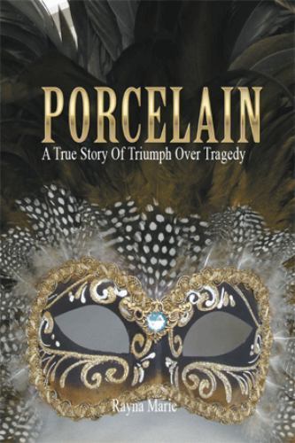 Porcelain : A True Story of Triumph over Tragedy by Rayna Marie (2014 ...