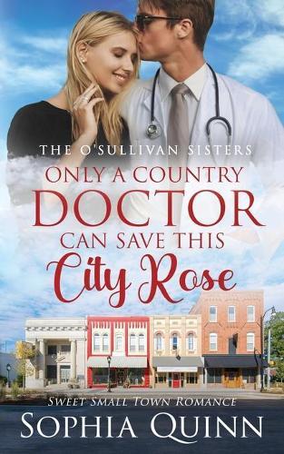 Sophia Quinn Only A Country Doctor Can Save This City Rose (Paperback ...