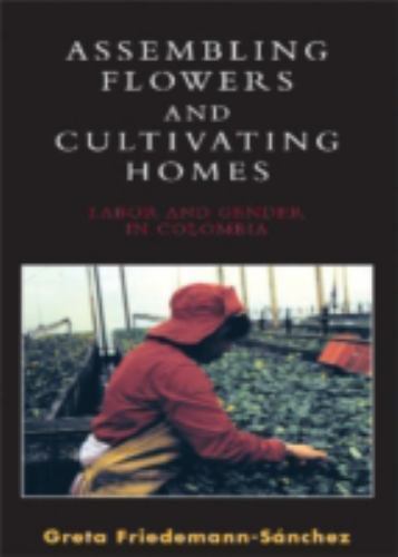 Assembling Flowers and Cultivating Homes : Labor and Gender in Colombia ...