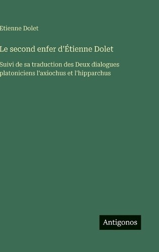 Le second enfer d'Étienne Dolet: Suivi de sa traduction des Deux ...