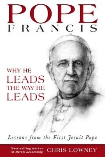 Pope Francis: Why He Leads the Way He Leads: Lessons from the First ...