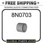 8N0703 - BUSHING,SLEEVE CONNECTING ROD 7S9348 8N703 for Caterpillar ...