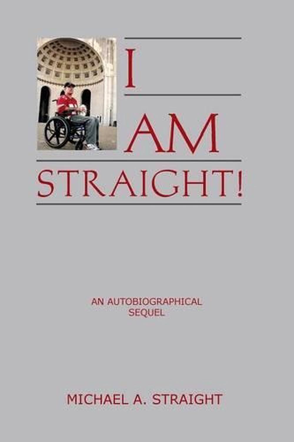 I Am Straight!: An Autobiographical Sequel by Michael A. Straight ...