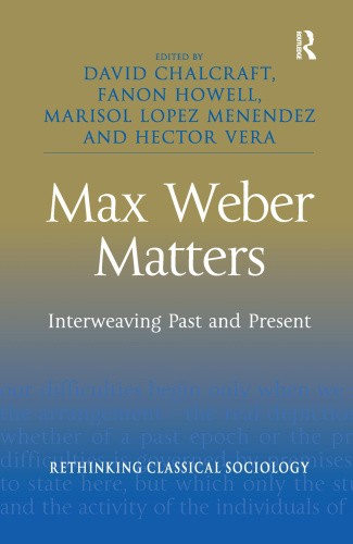Max Weber Matters: Interweaving Past and Present by David Chalcraft ...
