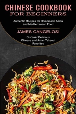 Chinese Cookbook for Beginners: Discover Delicious Chinese and Asian ...
