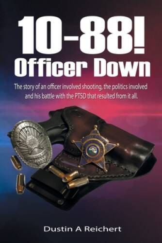 10-88 Officer Down: The story of an officer involved shooting, the poli ...