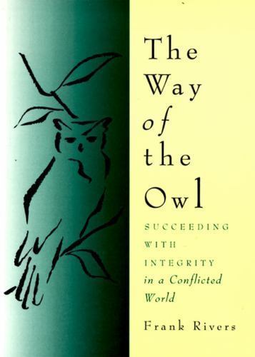 Way of the Owl : Succeeding with Integrity in a Conflicted World by ...