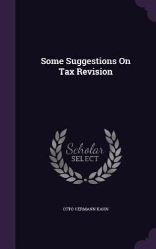 Some Suggestions on Tax Revision by Otto Hermann Kahn (2015, Hardcover ...