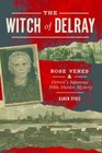 The Witch Of Delray: Rose Veres & Detroit's Infamous 1930S Murder ...