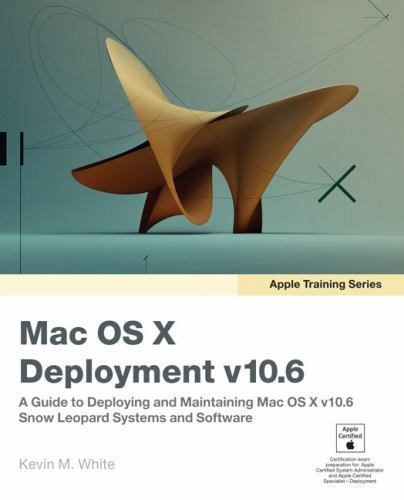Apple Training Ser.: Mac OS X Deployment : A Guide to Deploying and ...