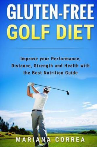 GLUTEN-FREE GOLF Diet : Improve Your Performance, Distance, Strength ...