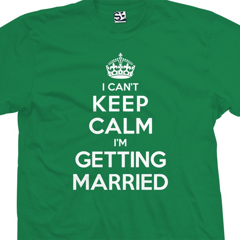 I Can't Keep Calm I'm Getting Married Shirt | Wedding Bride Groom Gift ...