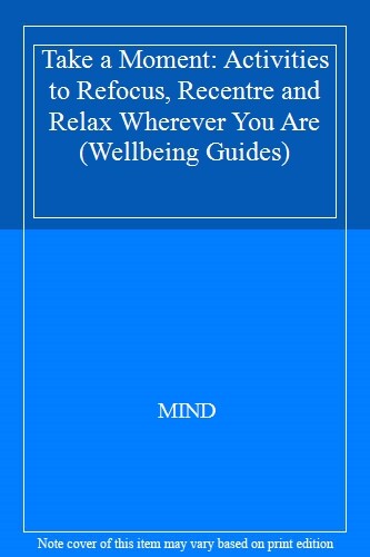 Take a Moment: Activities to Refocus, Recentre and Relax Wherever You ...