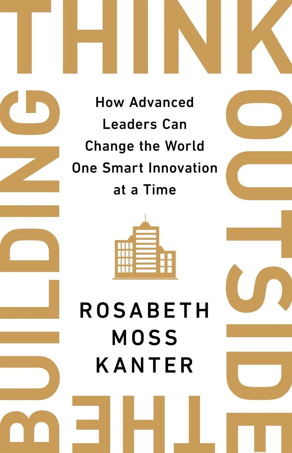 Think Outside The Building: How Advanced Leaders Can Change the World ...