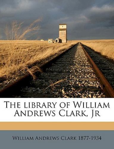 Library of William Andrews Clark, Jr by William Andrews Clark (2010 ...