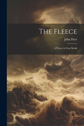 The Fleece: A Poem. in Four Books by Dyer, John [Paperback ...
