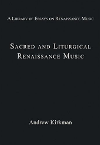 A Library of Essays on Renaissance Music Ser.: Sacred and Liturgical ...