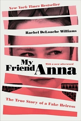 My Friend Anna: The True Story of a Fake Heiress by Deloache Williams ...