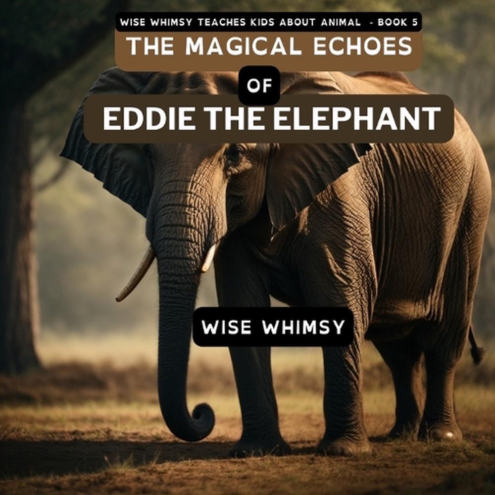 The Magical Echoes of Eddie the Elephant by Wise Whimsy Paperback Book ...