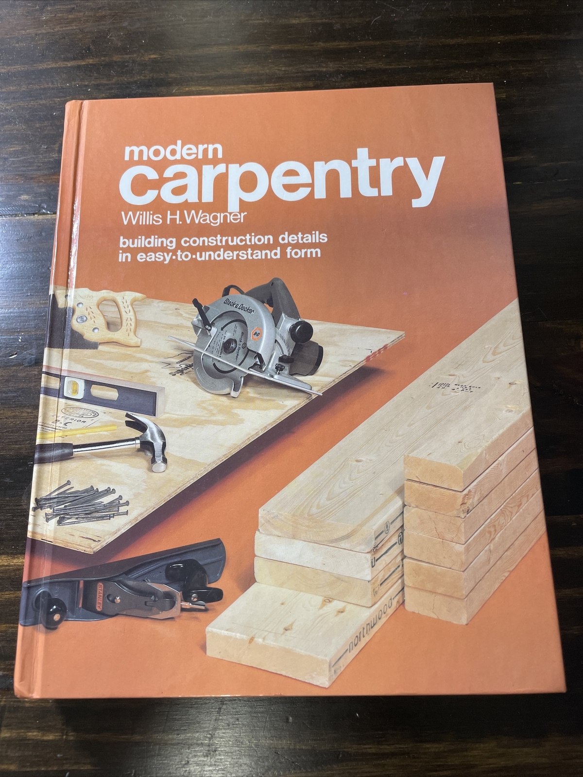 Modern Carpentry : Building Construction Details in Easy-to-Understand Form by Willis H. Wagner ...