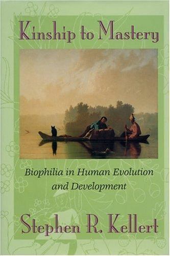 Kinship to Mastery : Biophilia in Human Evolution and Development by Stephen R. Kellert (2003 ...