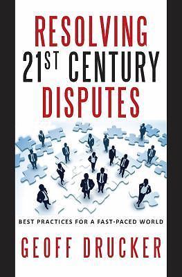 Resolving 21st Century Disputes : Best Practices for a Fast-Paced World ...