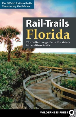 Rail-Trails Florida: The definitive guide to the state's top multiuse ...