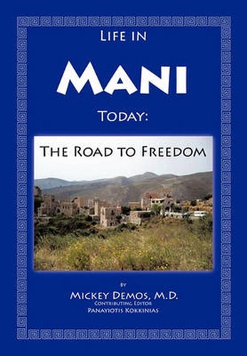 Life in Mani Today: The Road to Freedom by Mickey Demos M.D (English ...
