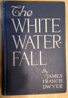 The White Waterfall James Francis Dwyer 1912 Doubleday Page 1st ed ...