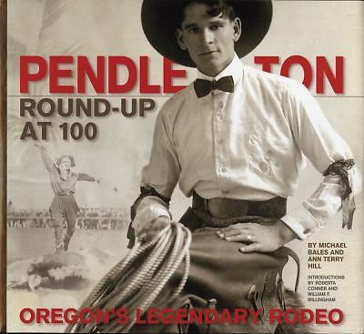 Pendleton Round-Up at 100 : Oregon's Legendary Rodeo by Roberta Conner ...