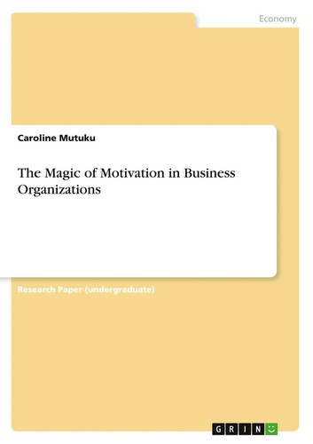 The Magic of Motivation in Business Organizations Caroline Mutuku ...