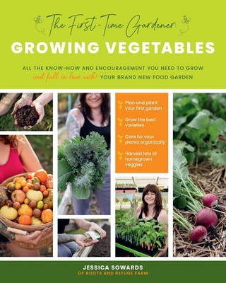 The First-Time Gardener: Growing Vegetables: All the Know-How and ...