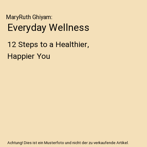 Everyday Wellness: 12 Steps to a Healthier, Happier You, MaryRuth ...