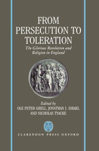 From Persecution to Toleration : The Glorious Revolution and Religion ...